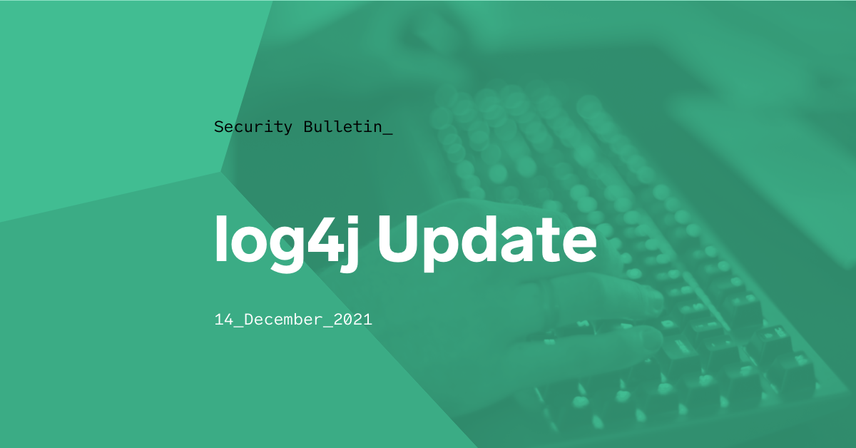 Security Bulletin: log4j Update - 14 December 2021
